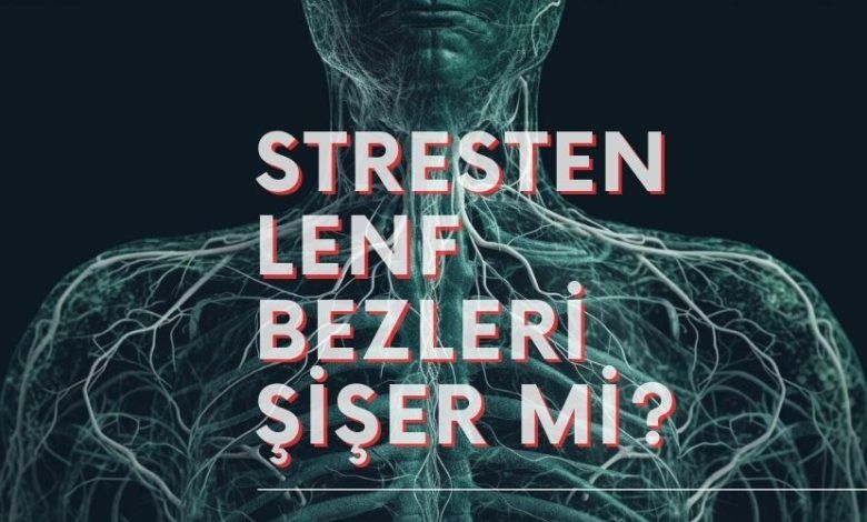 Stresten Lenf Bezleri Şişer Mi? Psikolojik Lenf Bezi Şişmesi Nedir ...